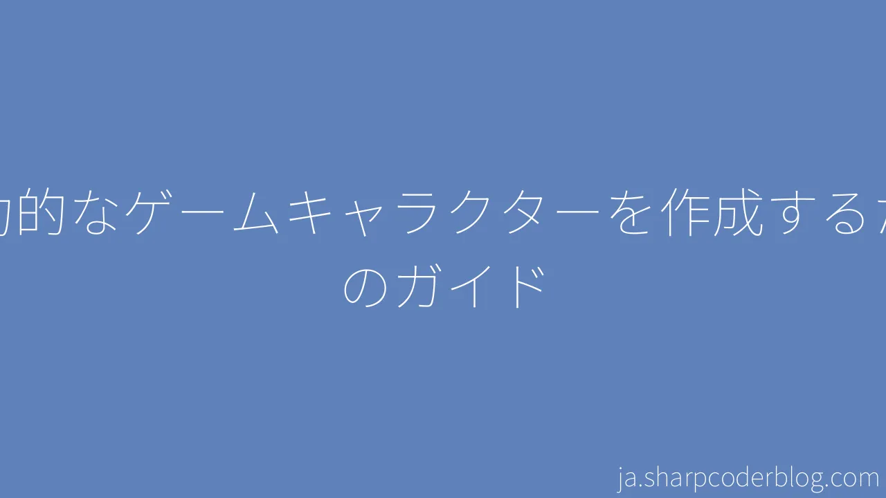 魅力的なゲームキャラクターを作成するためのガイド | Sharp Coder Blog