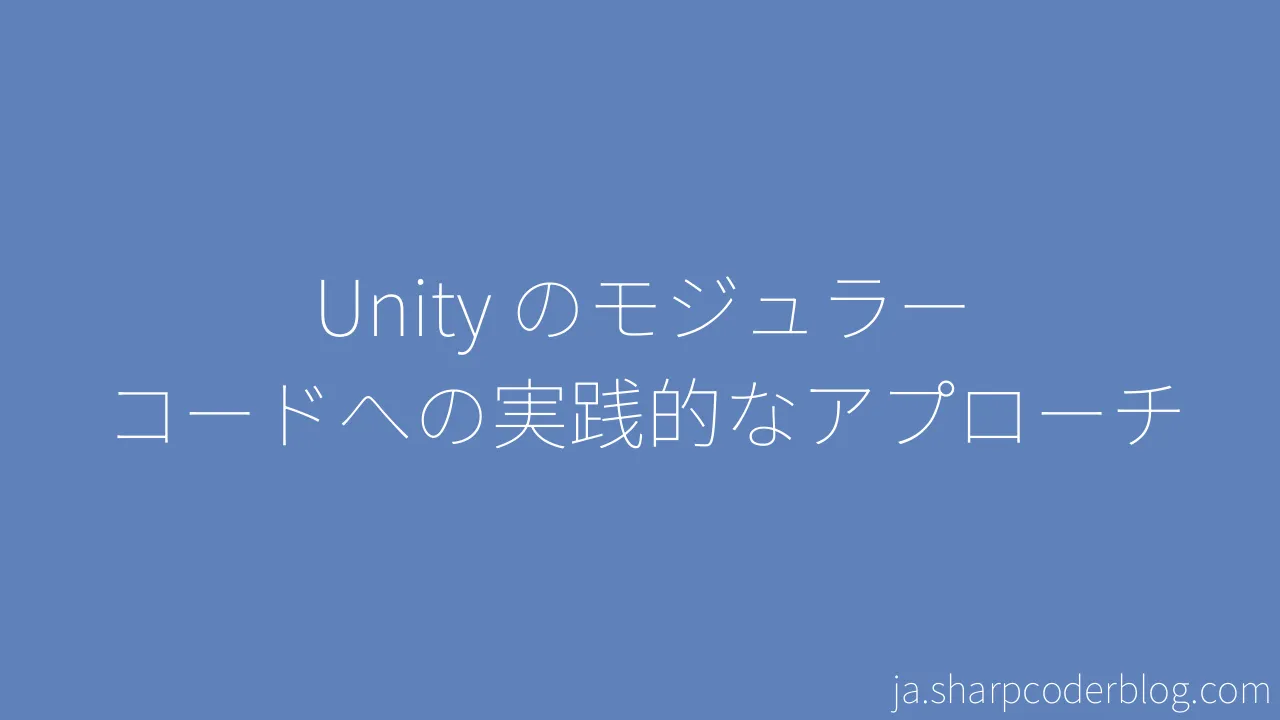 Unity のモジュラー コードへの実践的なアプローチ Sharp Coder Blog