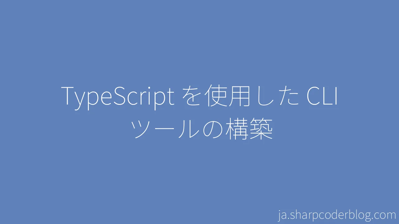 TypeScript を使用した CLI ツールの構築 | Sharp Coder Blog TypeScript を使用した CLI ツールの構築 | Sharp Coder Blog