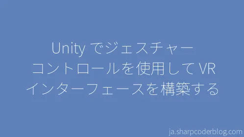 Unity でジェスチャー コントロールを使用して VR インターフェースを構築する - Thumbnail