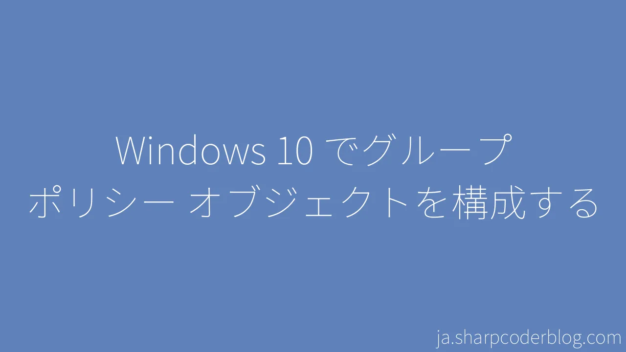Windows 10 でグループ ポリシー オブジェクトを構成する | Sharp Coder Blog