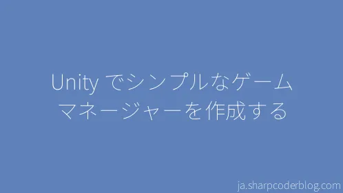 Unity でシンプルなゲーム マネージャーを作成する - Thumbnail