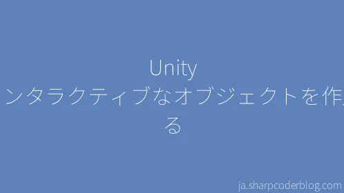 Unity でインタラクティブなオブジェクトを作成する - Thumbnail