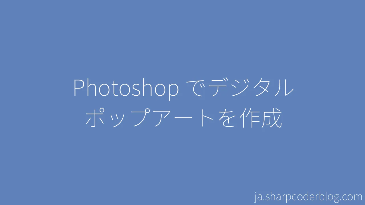 Photoshop でデジタル ポップアートを作成 | Sharp Coder Blog