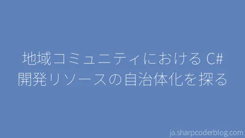 地域コミュニティにおける C# 開発リソースの自治体化を探る - Thumbnail