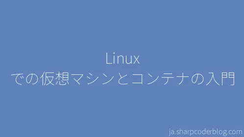 Linux での仮想マシンとコンテナの入門 - Thumbnail