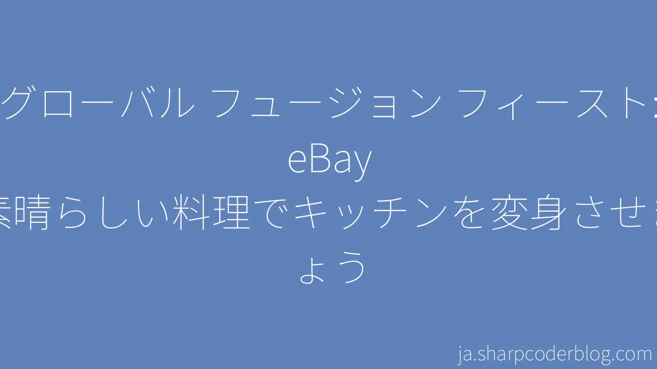 グローバル フュージョン フィースト: eBay の素晴らしい料理でキッチンを変身させましょう | Sharp Coder Blog