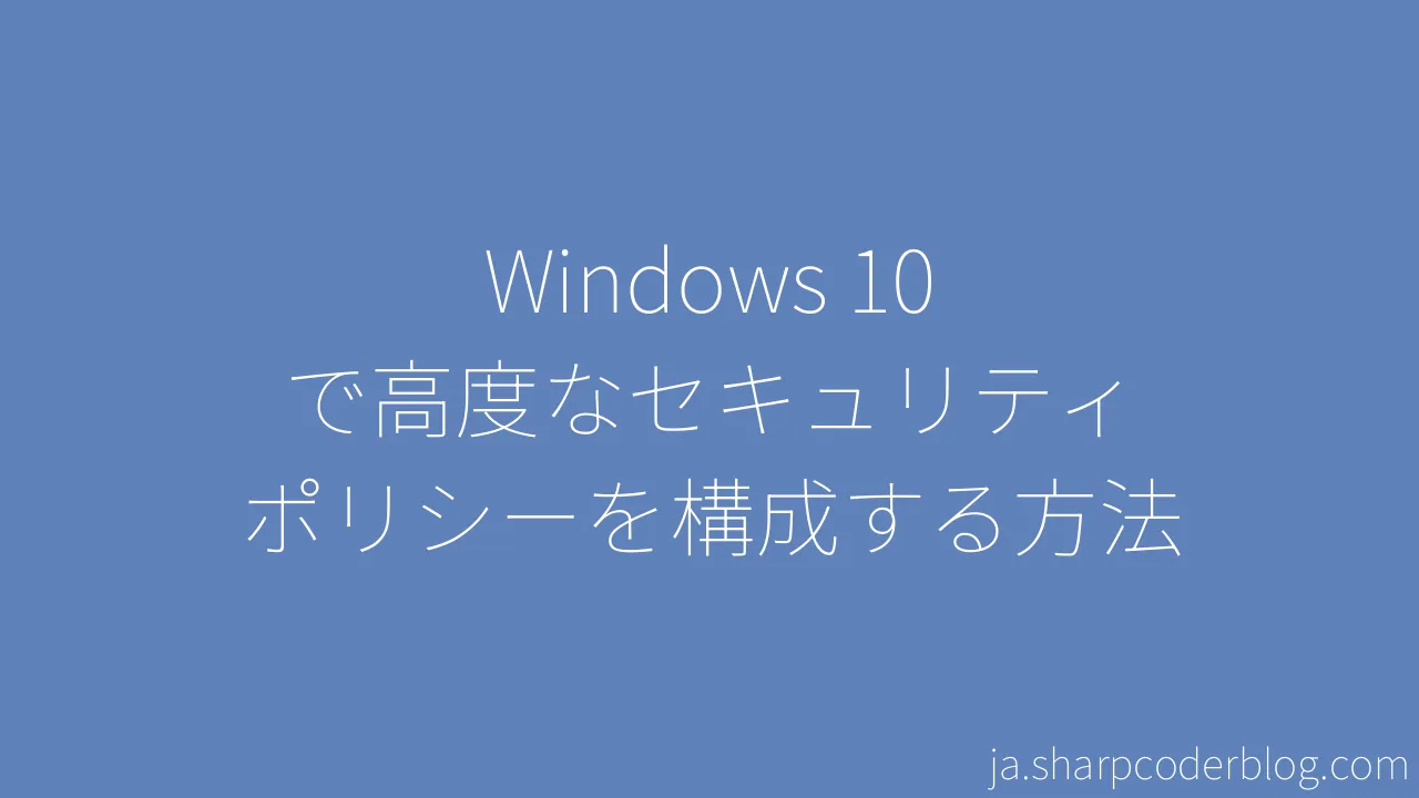 Windows 10 で高度なセキュリティ ポリシーを構成する方法 | Sharp Coder Blog