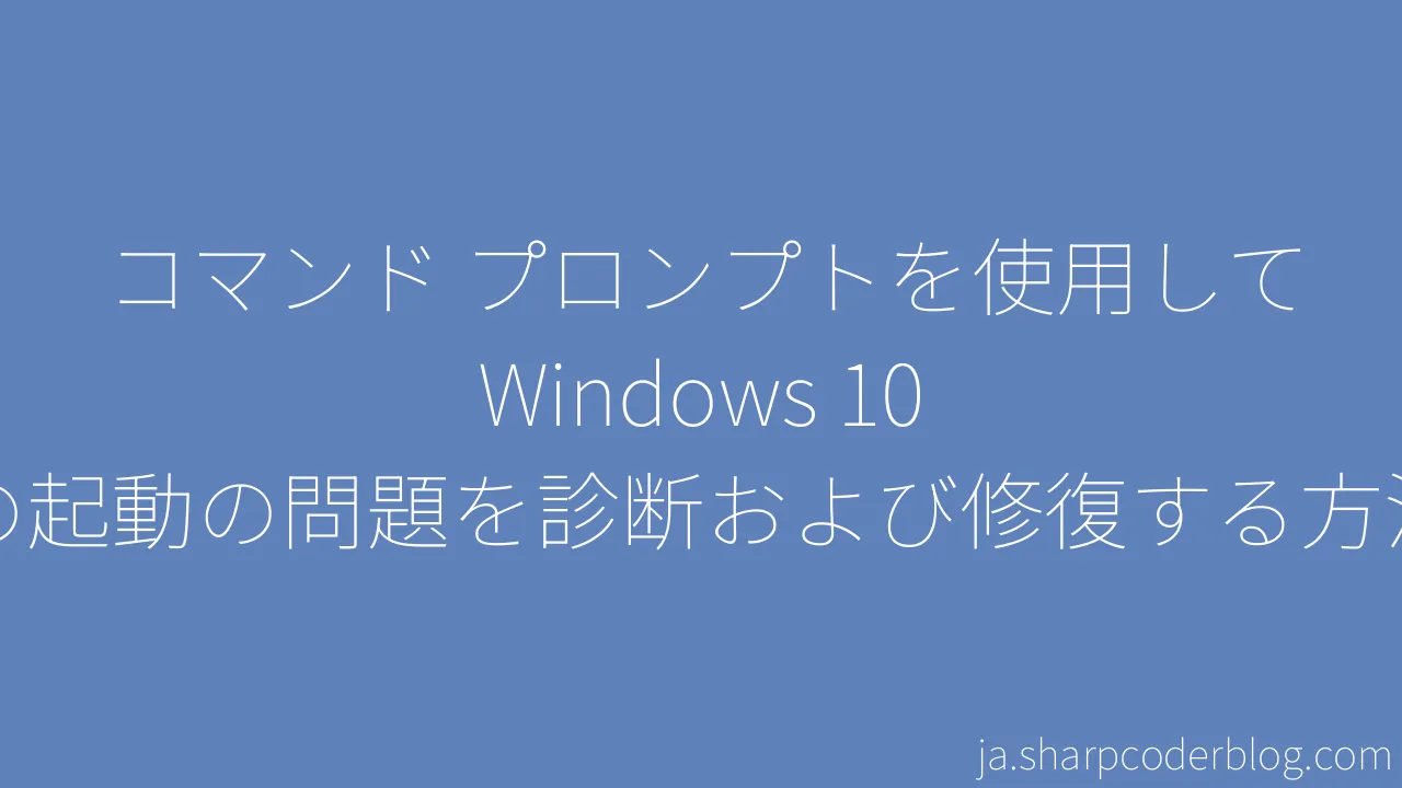 コマンド プロンプトを使用して Windows 10 の起動の問題を診断および修復する方法 Sharp Coder Blog 0422