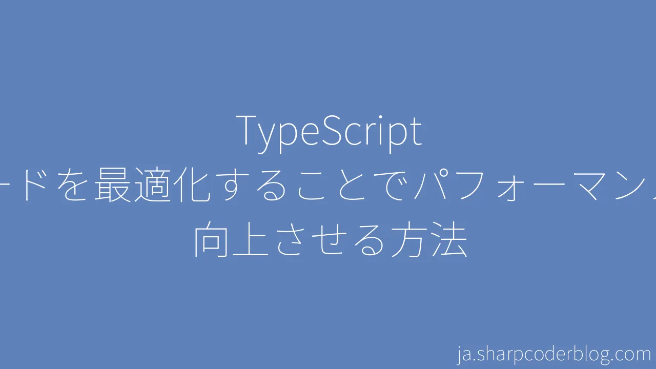 Typescript コードを最適化することでパフォーマンスを向上させる方法 Sharp Coder Blog 9911