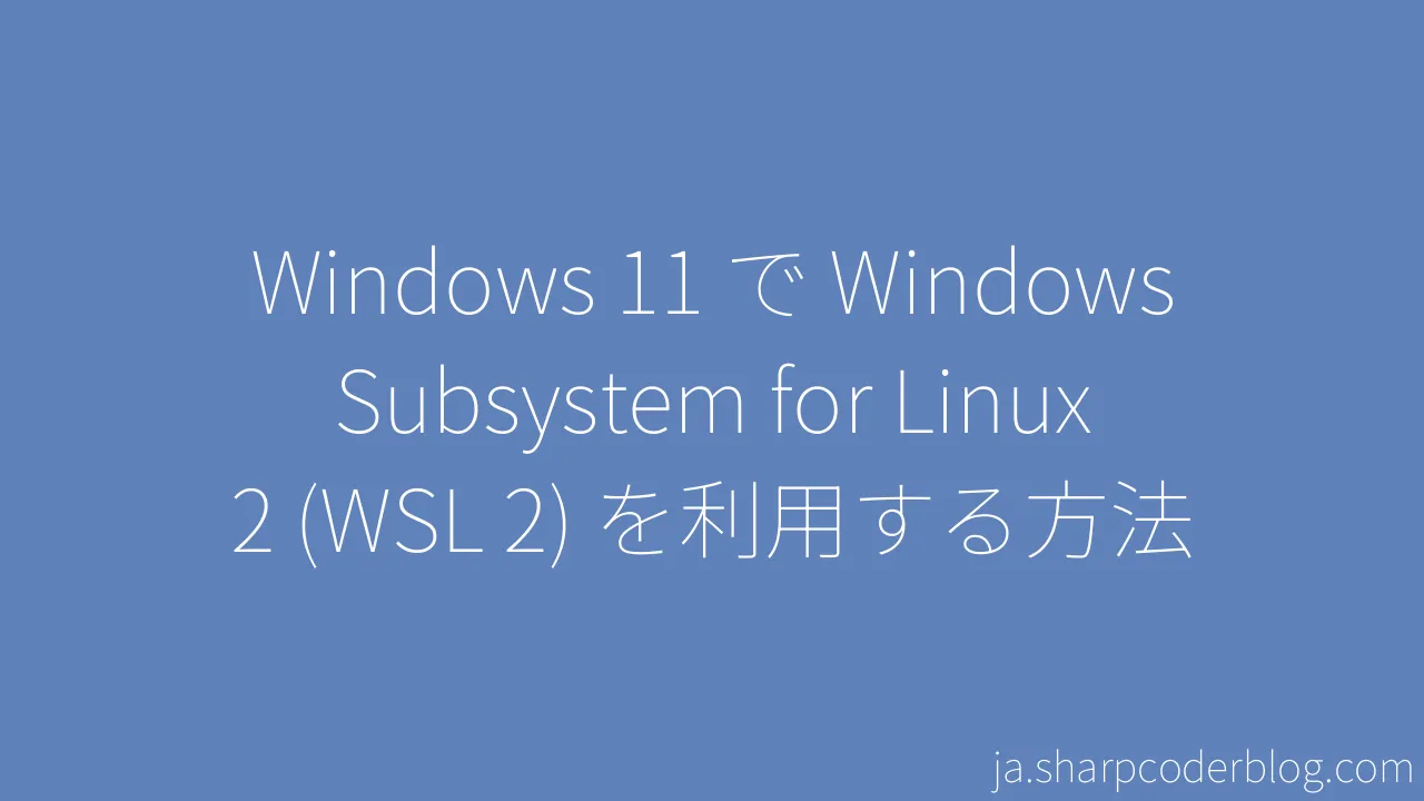 Windows 11 で Windows Subsystem For Linux 2 Wsl 2 を利用する方法 Sharp Coder Blog