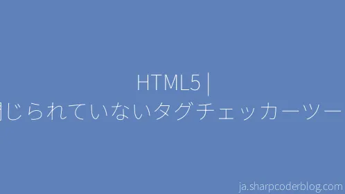 HTML5 | 閉じられていないタグチェッカーツール - Thumbnail