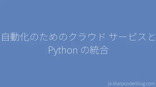 自動化のためのクラウド サービスと Python の統合 - Thumbnail