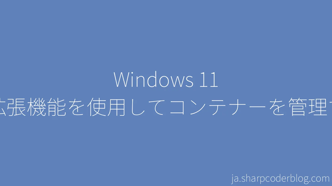 Windows 11 の拡張機能を使用してコンテナーを管理する | Sharp Coder Blog