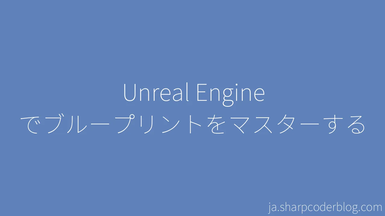 Unreal Engine でブループリントをマスターする Sharp Coder Blog