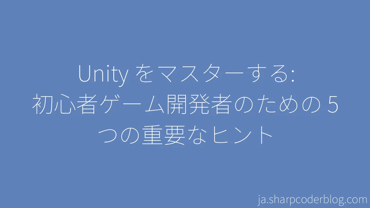 Unity をマスターする: 初心者ゲーム開発者のための 5 つの重要なヒント | Sharp Coder Blog