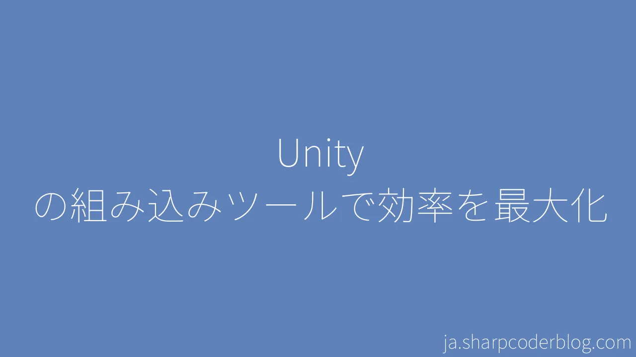 Unity の組み込みツールで効率を最大化 | Sharp Coder Blog