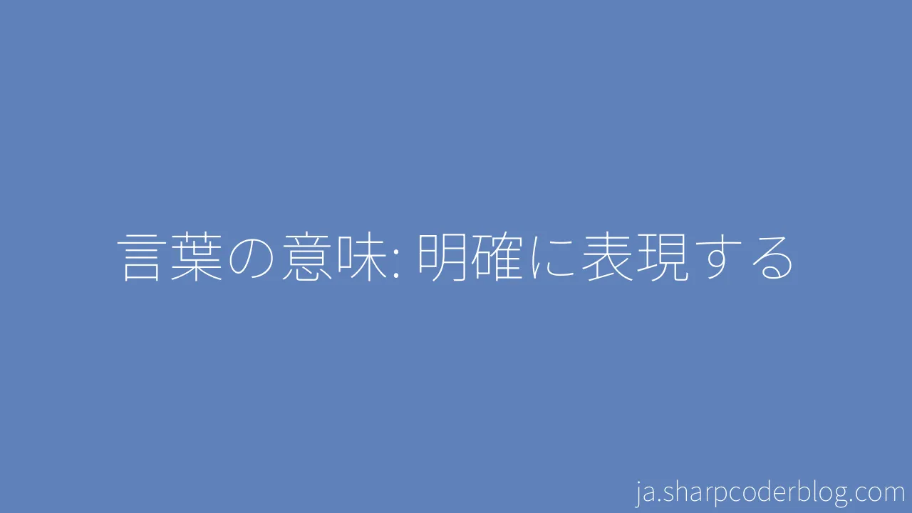 言葉の意味: 明確に表現する | Sharp Coder Blog