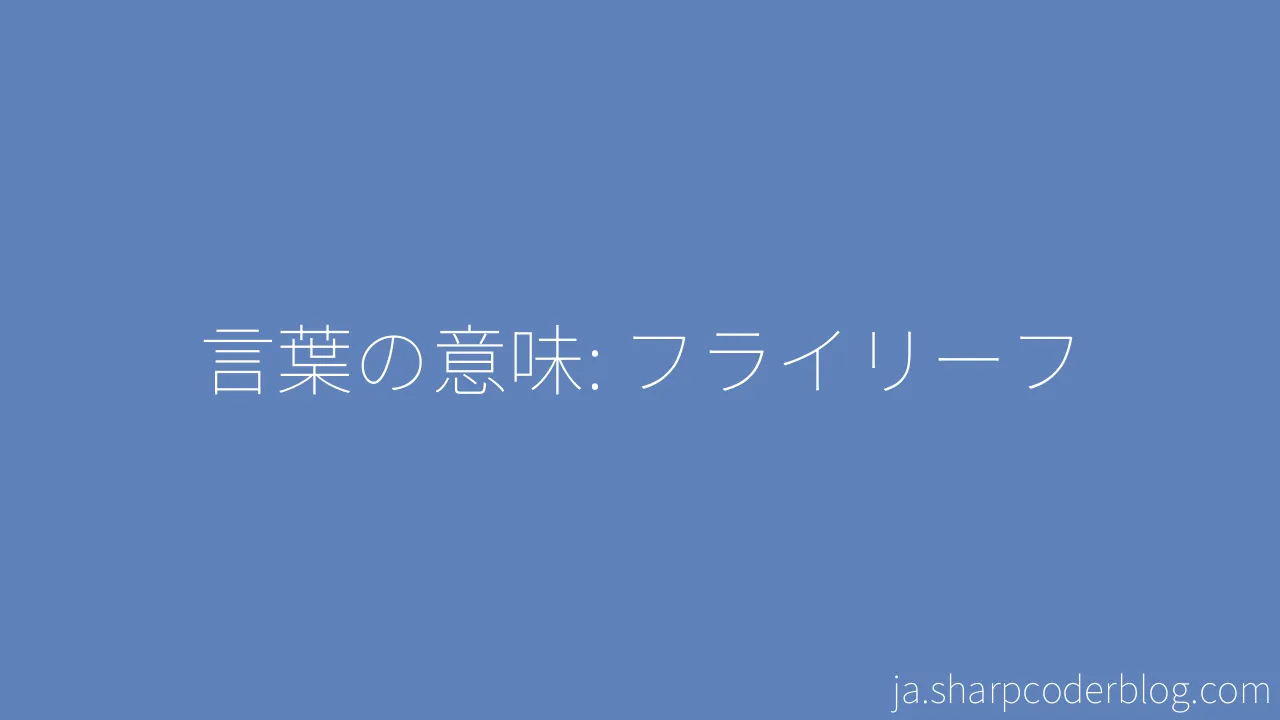 言葉の意味: フライリーフ | Sharp Coder Blog