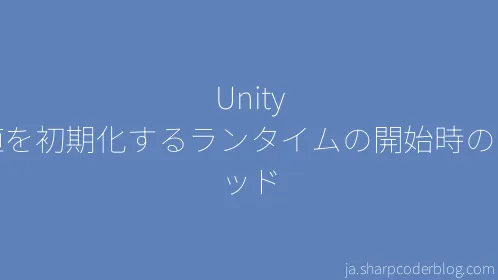 Unity の値を初期化するランタイムの開始時のメソッド - Thumbnail