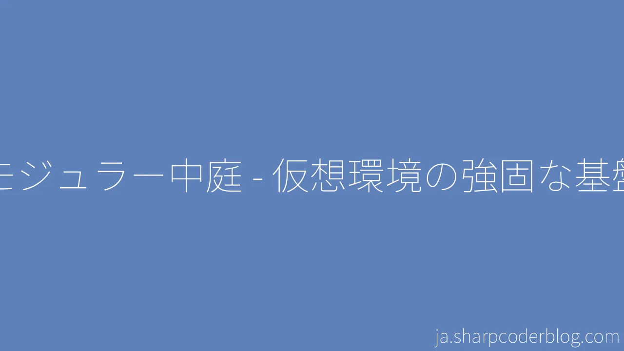 モジュラー中庭 - 仮想環境の強固な基盤 | Sharp Coder Blog