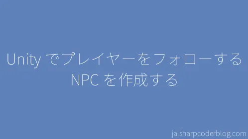 Unity でプレイヤーをフォローする NPC を作成する - Thumbnail