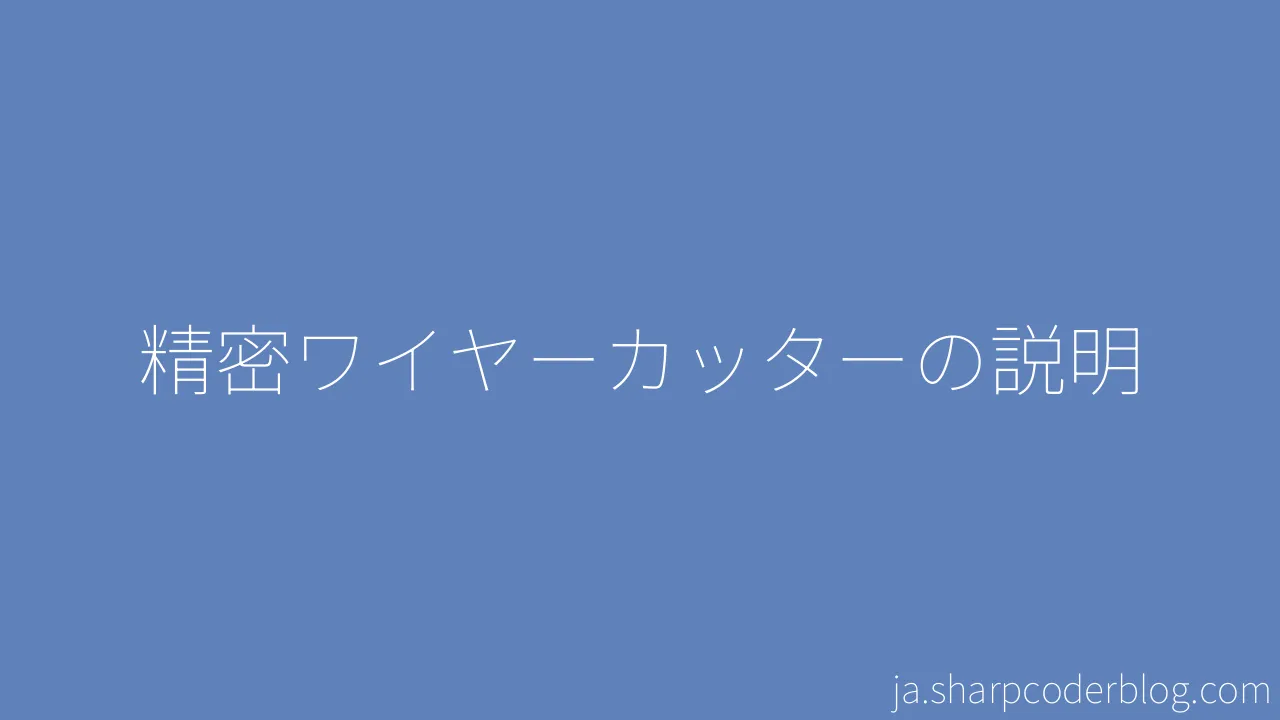 精密ワイヤーカッターの説明 | Sharp Coder Blog