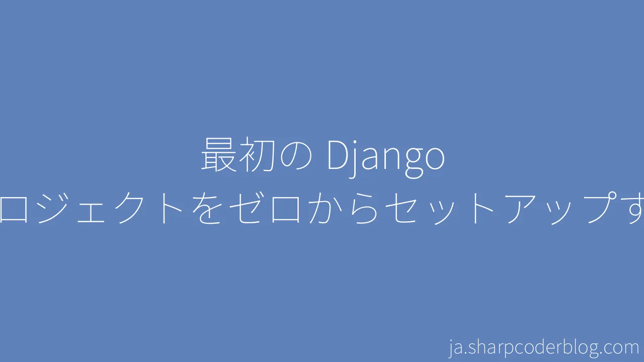 最初の Django プロジェクトをゼロからセットアップする Sharp Coder Blog
