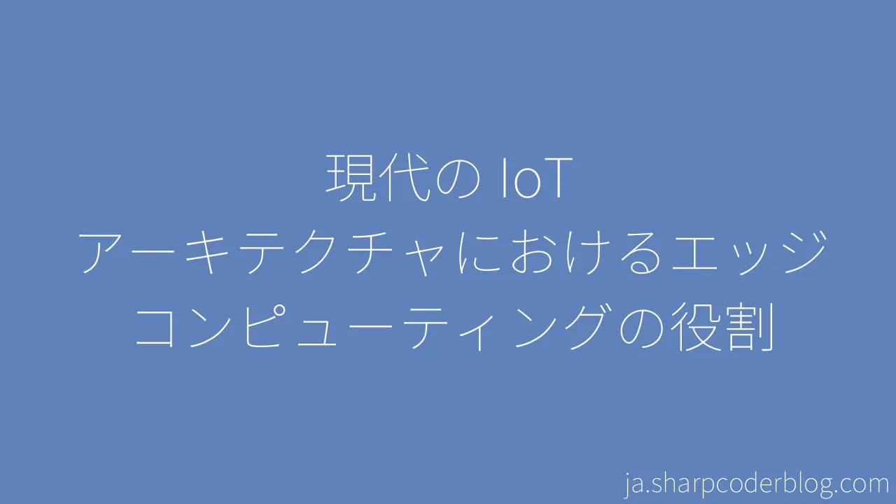 現代の Iot アーキテクチャにおけるエッジ コンピューティングの役割 Sharp Coder Blog