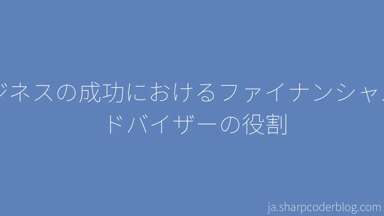 ビジネスの成功におけるファイナンシャルアドバイザーの役割 Sharp Coder Blog 9670