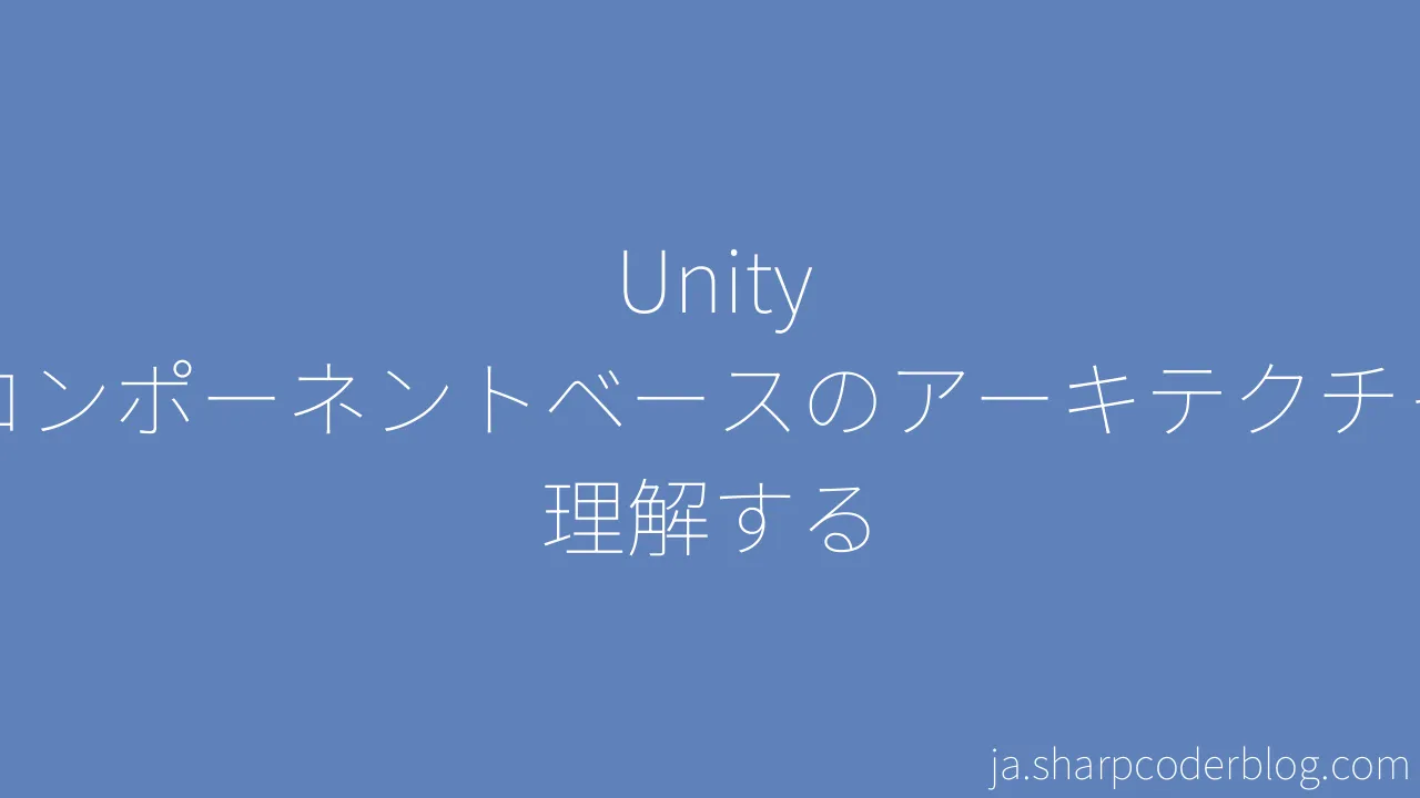 Unity のコンポーネントベースのアーキテクチャを理解する Sharp Coder Blog