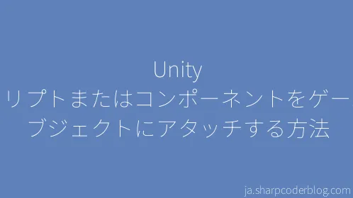 Unity スクリプトまたはコンポーネントをゲームオブジェクトにアタッチする方法 - Thumbnail