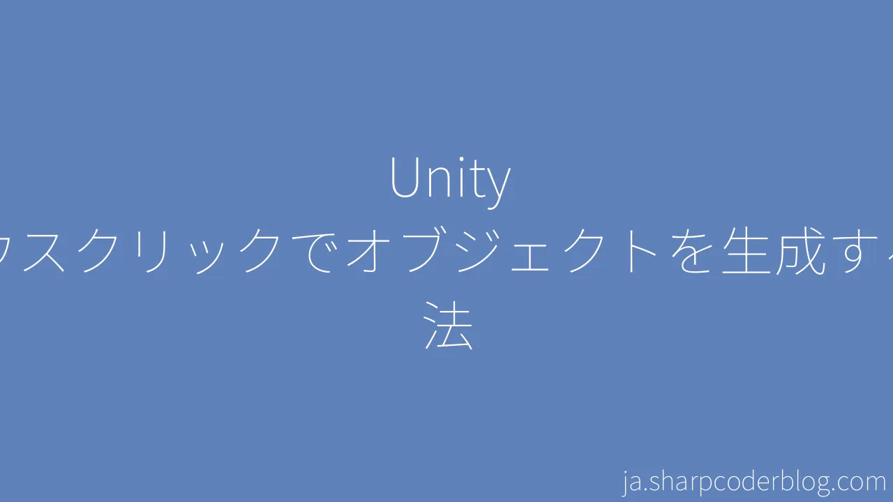 Unity マウスクリックでオブジェクトを生成する方法 Sharp Coder Blog