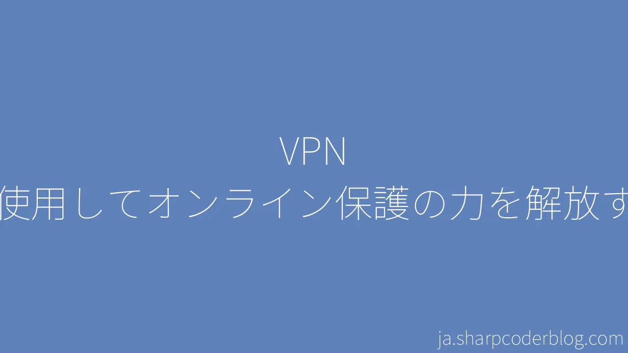VPN を使用してオンライン保護の力を解放する | Sharp Coder Blog