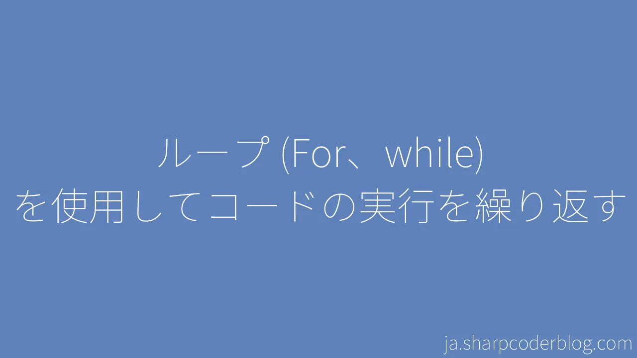 ループ For、while を使用してコードの実行を繰り返す Sharp Coder Blog