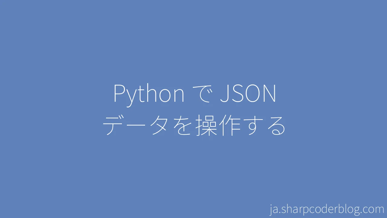 Python で JSON データを操作する | Sharp Coder Blog